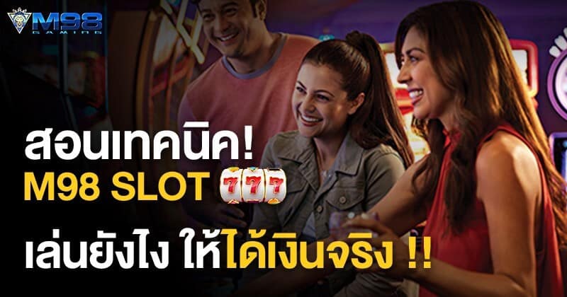 สอนเทคนิค m98 slot เล่นยังไงให้ได้เงินจริง!